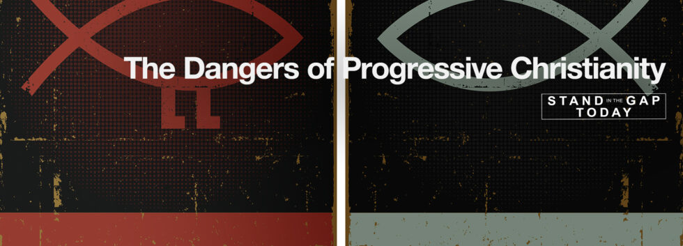 The Dangers of Progressive Christianity - Stand in the Gap