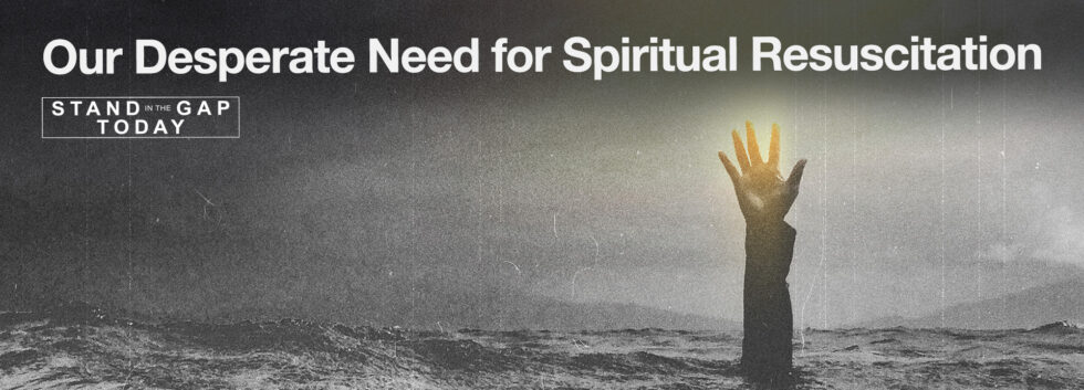 Our Desperate Need for a Spiritual Resuscitation | Stand in the Gap