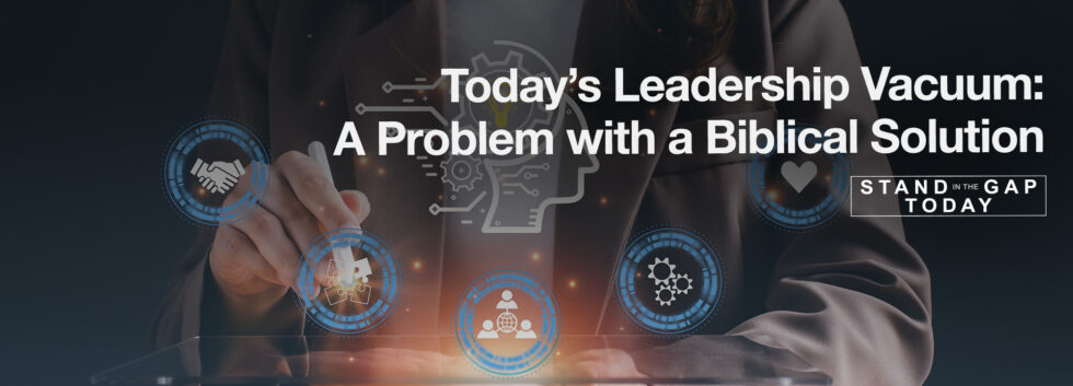 Today’s Leadership Vacuum: A Problem With a Biblical Solution - Stand ...