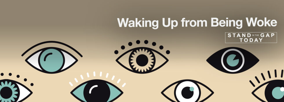 Waking Up from Being Woke - Stand in the Gap