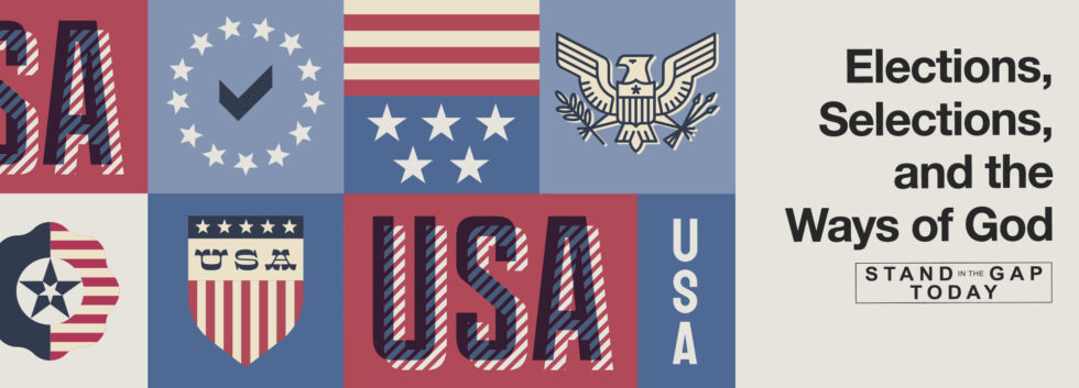 Elections, Selections, and the Ways of God - Stand in the Gap