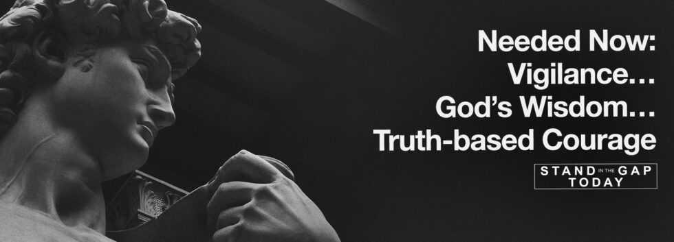 Needed Now: Vigilance, God’s Wisdom, and Truth Based Courage - Stand in ...