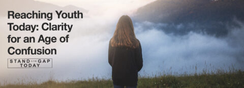 Reaching Youth Today: Clarity for an Age of Confusion - Stand in the Gap