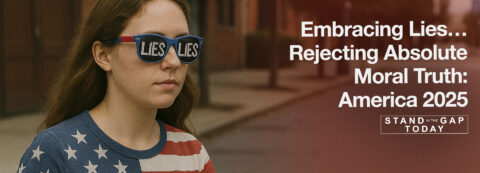 Embracing Lies…Rejecting Absolute Moral Truth: America 2025 - Stand in ...