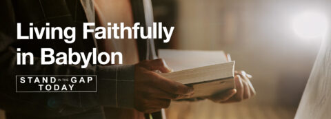 Living Faithfully in Babylon - Stand in the Gap