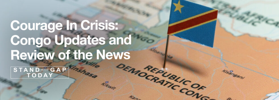 Courage In Crisis: Congo Update and Review of the News - Stand in the Gap