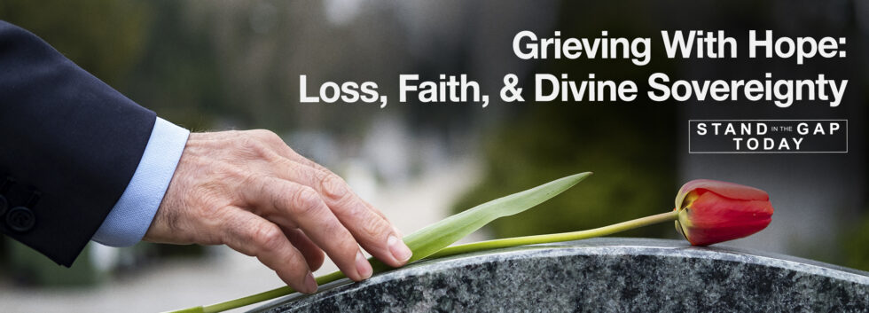 Grieving with Hope: Loss, Faith, & Divine Sovereignty - Stand in the Gap