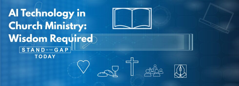 AI Technology in Church Ministry: Wisdom Required - Stand in the Gap