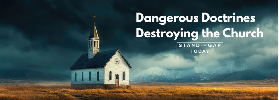 Dangerous Doctrines Destroying the Church - Stand in the Gap