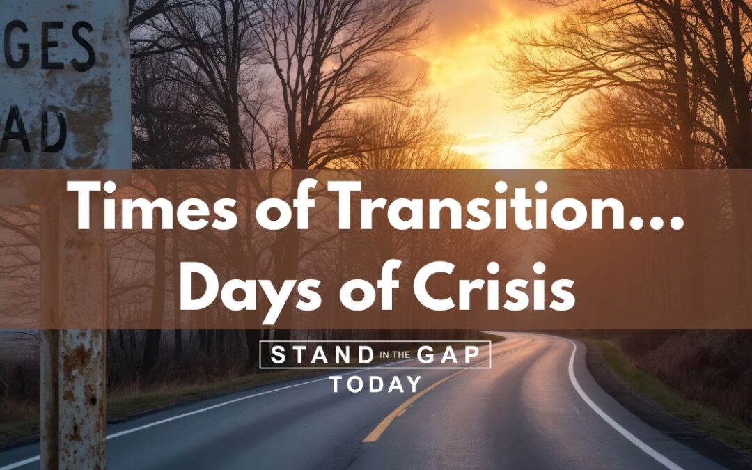 Times of Transition…Days of Crisis - Stand in the Gap