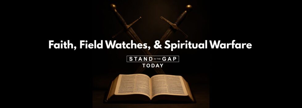 Faith, Field Watches, & Spiritual Warfare - Stand in the Gap